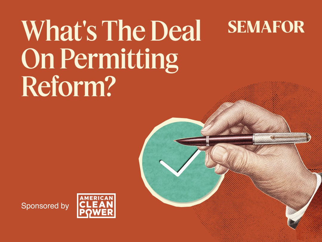 What’s the Deal on Permitting Reform? | Semafor